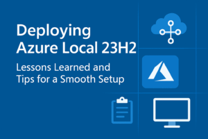 Deploying Azure Local 23H2: Lessons Learned and Tips for a Smooth Setup - Codify